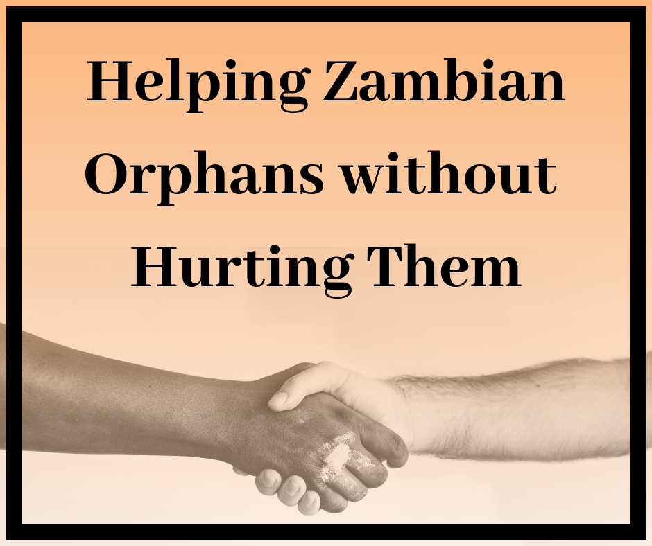 Helping Zambian Orphans Without Hurting Them | Zambian Mission Project